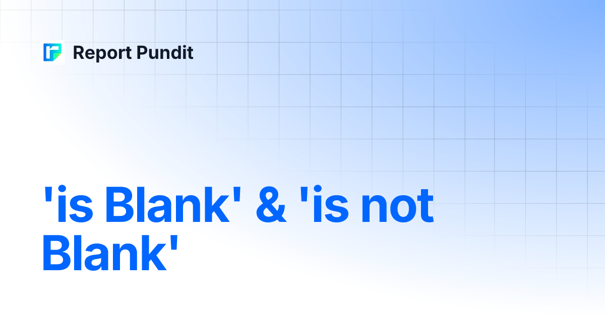'is Blank' & 'is not Blank' | Report Pundit